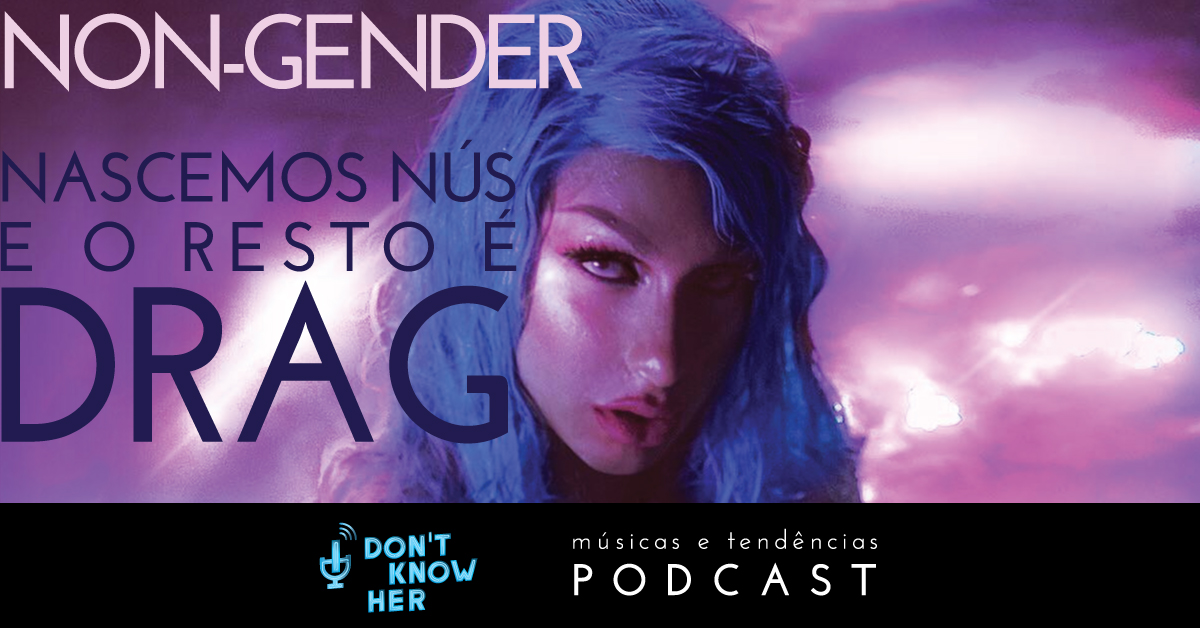 06 | Neo-Gender: Nascemos nús, e o resto é DRAG! Com Velma Real, João ...